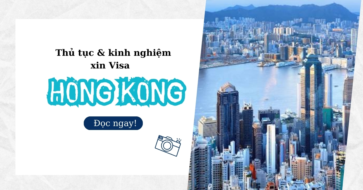 Thủ tục, hồ sơ và kinh nghiệm xin Visa Hồng Kông 2024